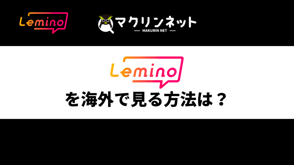 Leminoを海外から見る方法は？無料で試せるVPNでくわしく解説 | マクリンネット